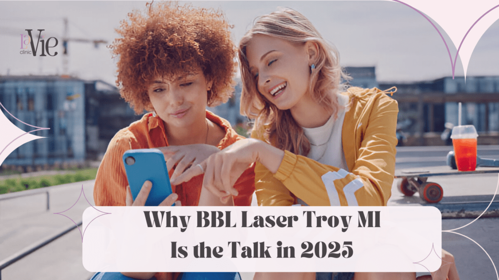 Why BBL Laser Troy MI Is the Talk in 2025 - La Vie Med Spa